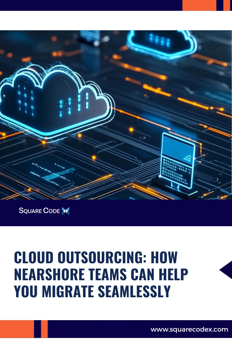 Cloud Outsourcing: How Nearshore Teams Can Help You Migrate Seamlessly